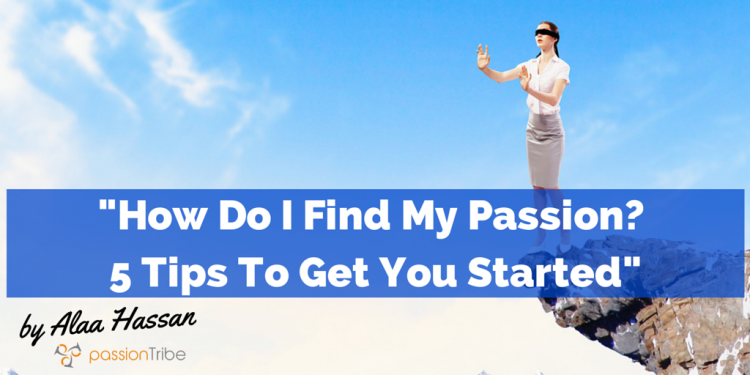 How Do I Find My Passion 5 Tips To Get You Started